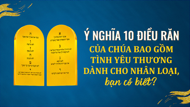 Ý nghĩa 10 điều răn của Chúa bao gồm tình yêu thương dành cho nhân loại ...
